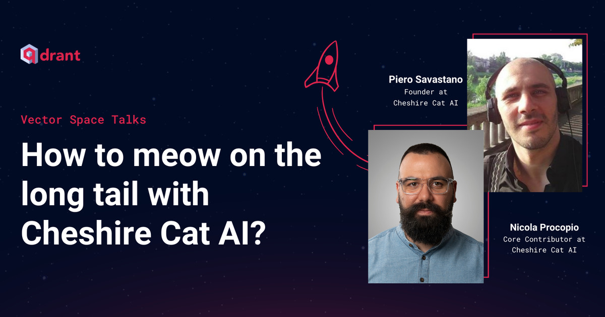How to meow on the long tail with Cheshire Cat AI? - Piero and Nicola | Vector Space Talks - Qdrant